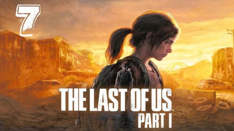 The Last Of Us Part 1 Прохождение #7