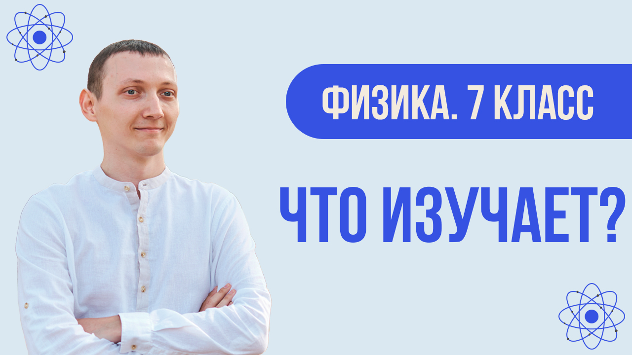 Физика. Что она изучает? | 7 класс