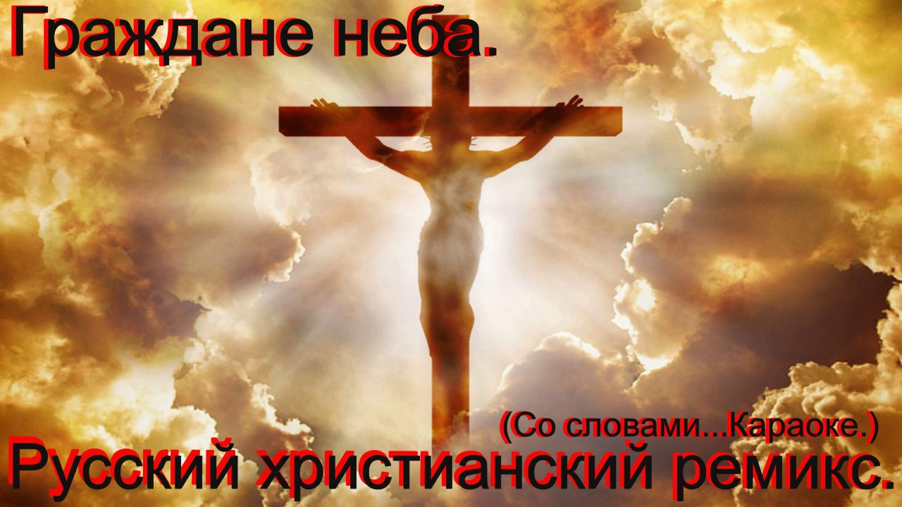 Граждане неба.(Видео песни.) (Русский христианский Remix.)
