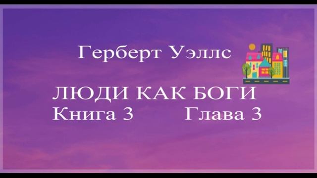 Герберт Уэллс - Люди как Боги. Книга 3 Глава 3