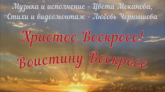 Христос Воскрес. Музыка и исполнение – Цвета Моканова, стихи и монтаж – Любови Чернышовой