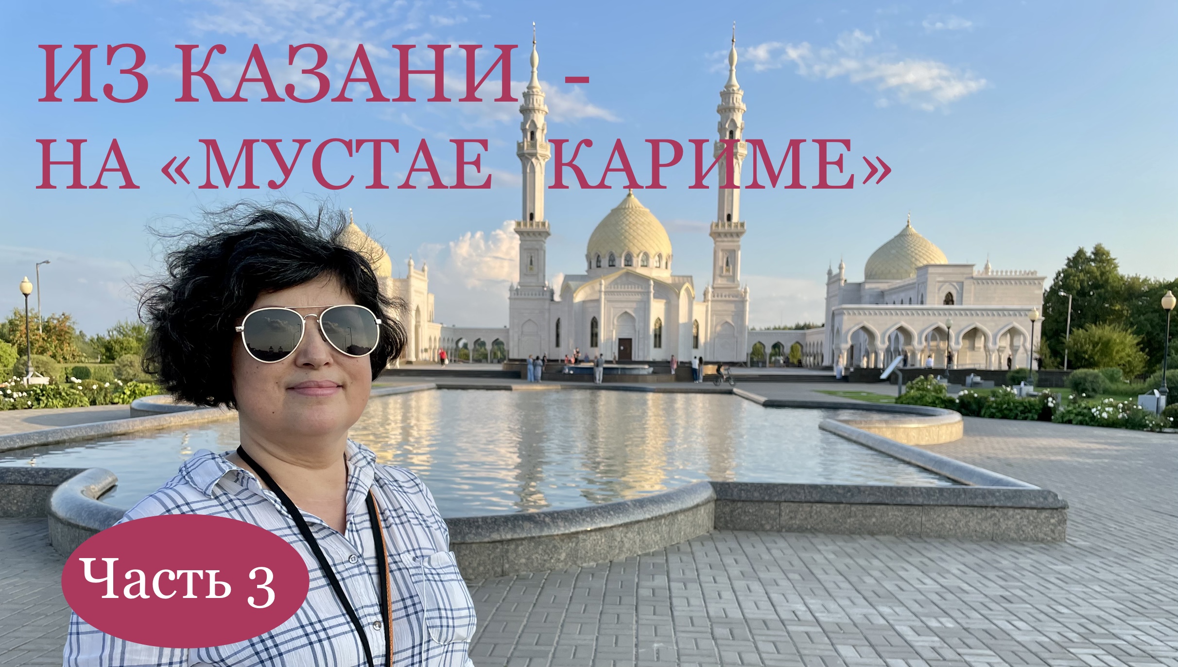 ИЗ КАЗАНИ - НА «МУСТАЕ КАРИМЕ». Часть 3. Удивительный Болгар - столица Волжской Булгарии!