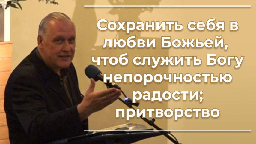 VАS-1421 Сохранить себя в любви Божьей, чтоб служить Богу непорочностью радости; притворство.mp4
