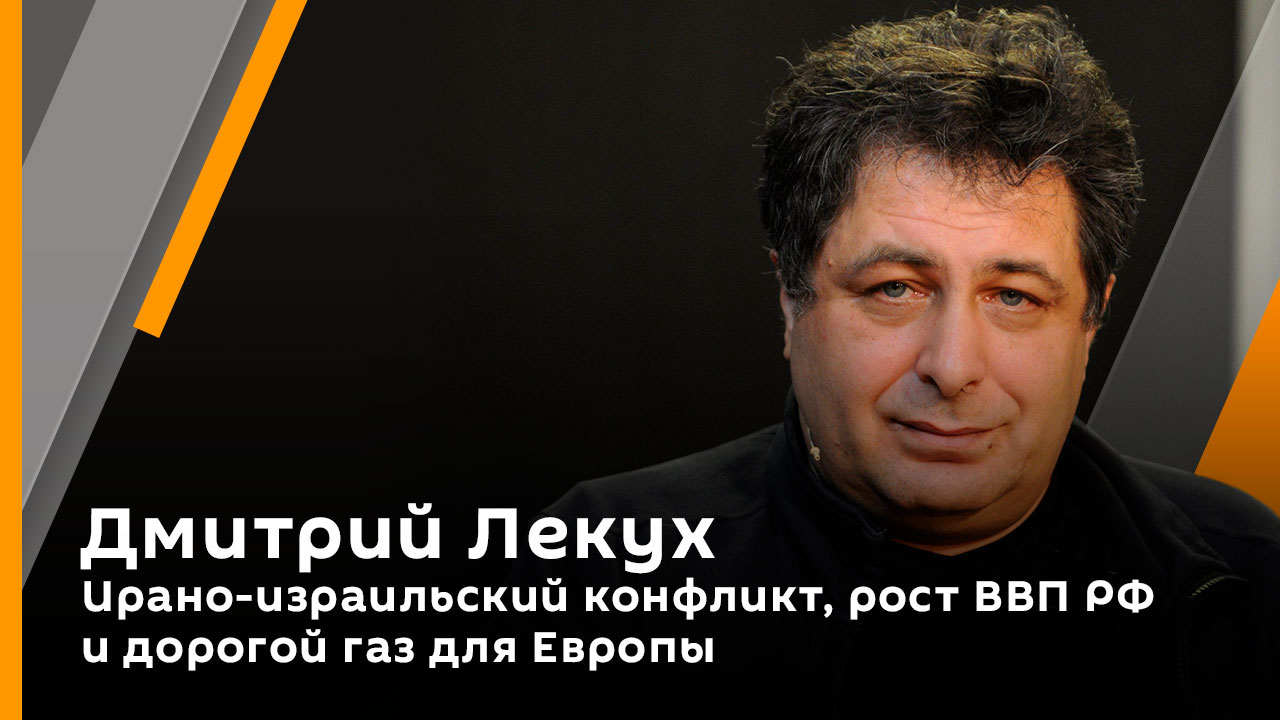 Дмитрий Лекух. Ирано-израильский конфликт, рост ВВП РФ и дорогой газ для Европы