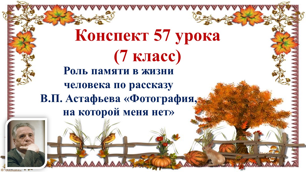 57 урок 4 четверть 7 класс. Роль памяти в жизни человека. Астафьев «Фотография, на которой меня нет»