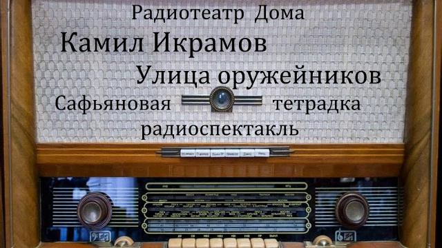 Улица оружейников.  Сафьяновая тетрадка.  Часть 1.  Камил Икрамов.  Радиоспектакль 1978год.