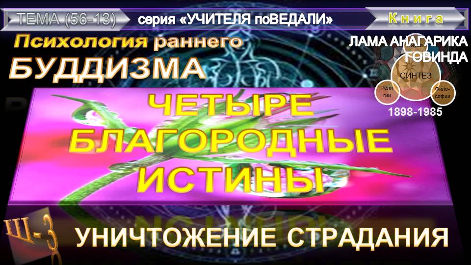 (13)УНИЧТОЖЕНИЕ СТРАДАНИЯ-ЧЕТЫРЕ БЛАГОРОДНЫЕ ИСТИНЫ (ч3)- ПСИХОЛОГИЯ РАННЕГО БУДДИЗМА-Лама Анагарика