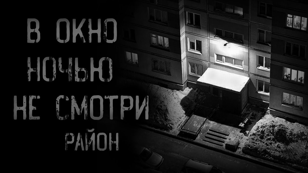 В ОКНО НОЧЬЮ НЕ СМОТРИ. Район | страшные истории | ужасы | мистика