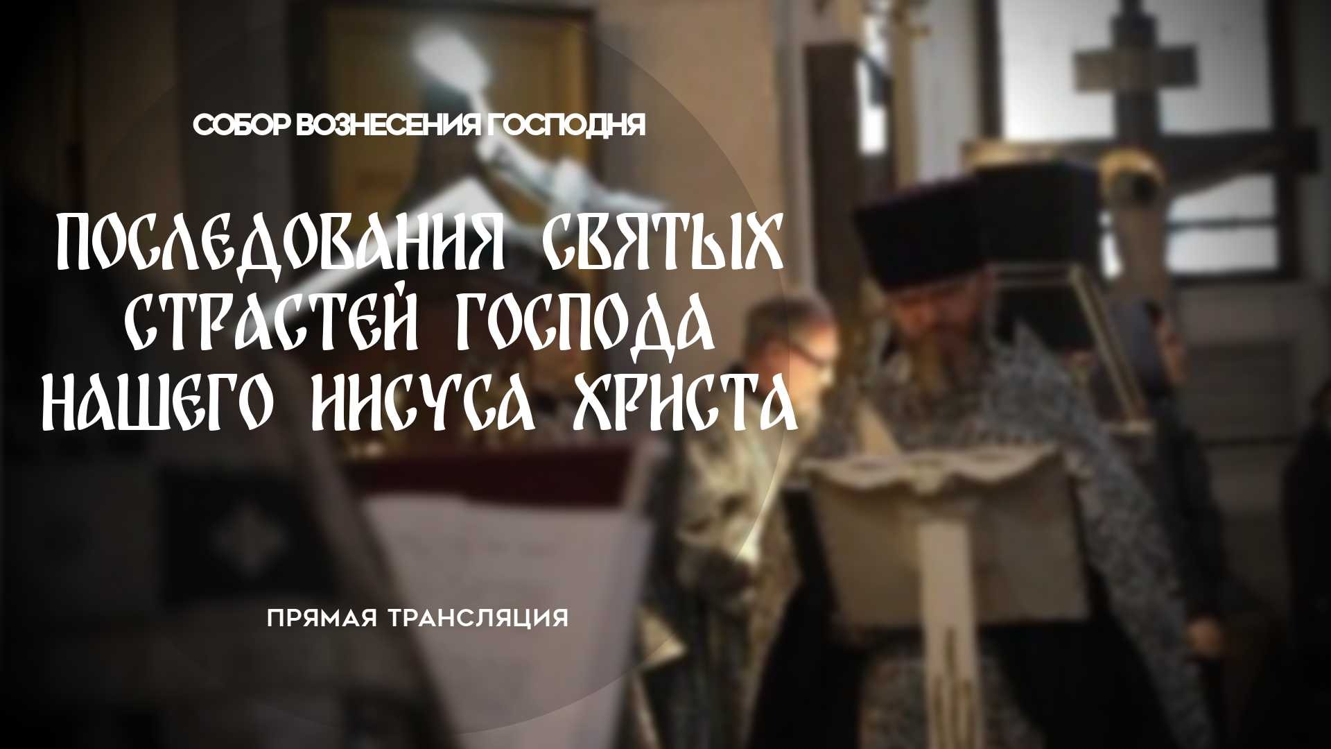 Последование Cвятых Cтрастей Господа нашего Иисуса Христа.