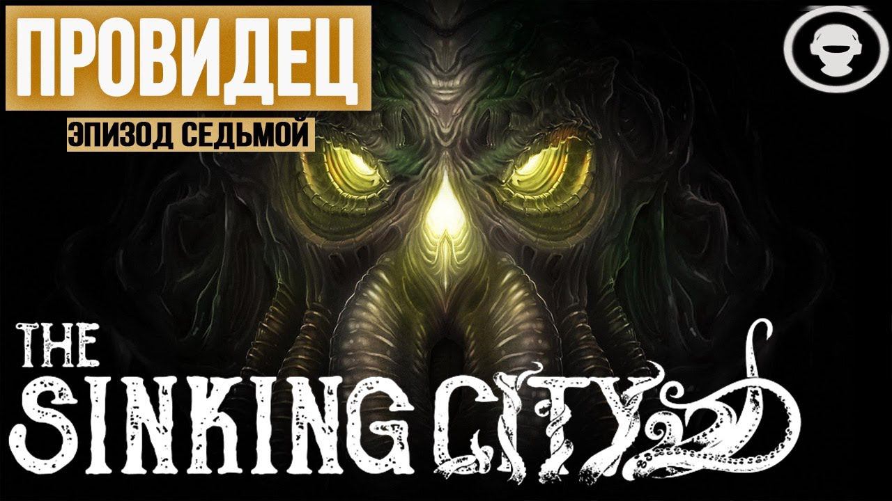 The Sinking City ► ПОИСК ПЕЧАТИ - ПРОВИДЕЦ |ПОЛНОЕ ПРОХОЖДЕНИЕ ИГРЫ| #7 серия