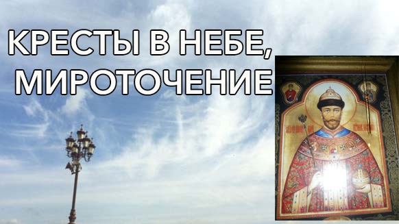 Чудо Кресты над храмом Христа Спасителя. Мироточивая икона св. Царя-Мученика Николая.