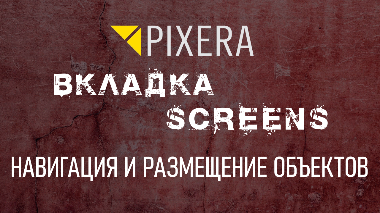 PIXERA Урок 1.02 Вкладка Screens - Навигация и Размещение Объектов