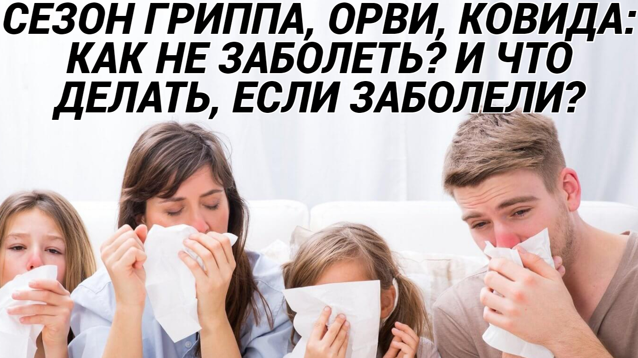 КОВИД ВЕРНУЛСЯ! СЕЗОН ГРИППА, ОРВИ! Как не заболеть? Что делать, если заболели?