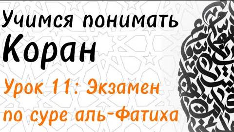 Урок 11: “Экзамен по суре аль-Фатиха”.  Проверь себя (УПК)