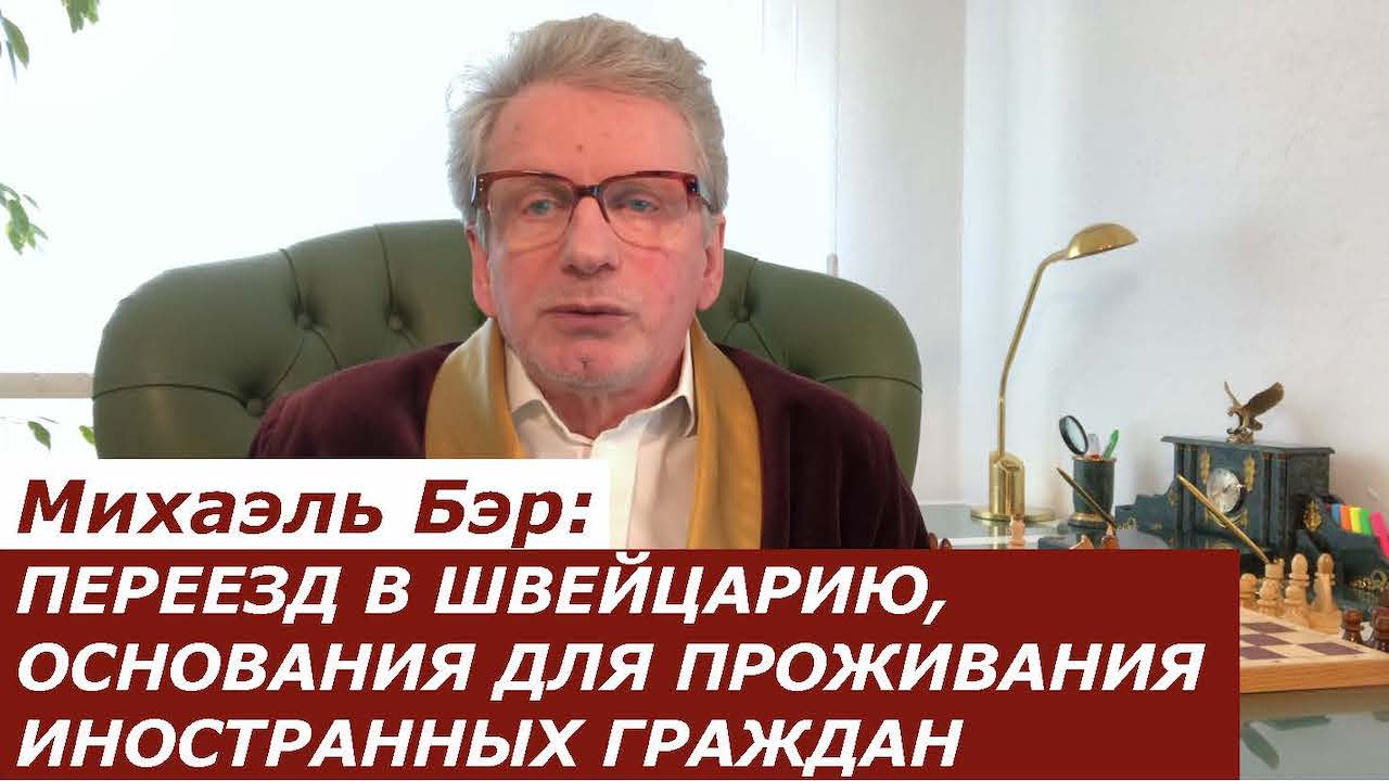 Михаэль Бэр: ПЕРЕЕЗД В ШВЕЙЦАРИЮ, ОСНОВАНИЯ ДЛЯ ПРОЖИВАНИЯ В ШВЕЙЦАРИИ ИНОСТРАННЫХ ГРАЖДАН