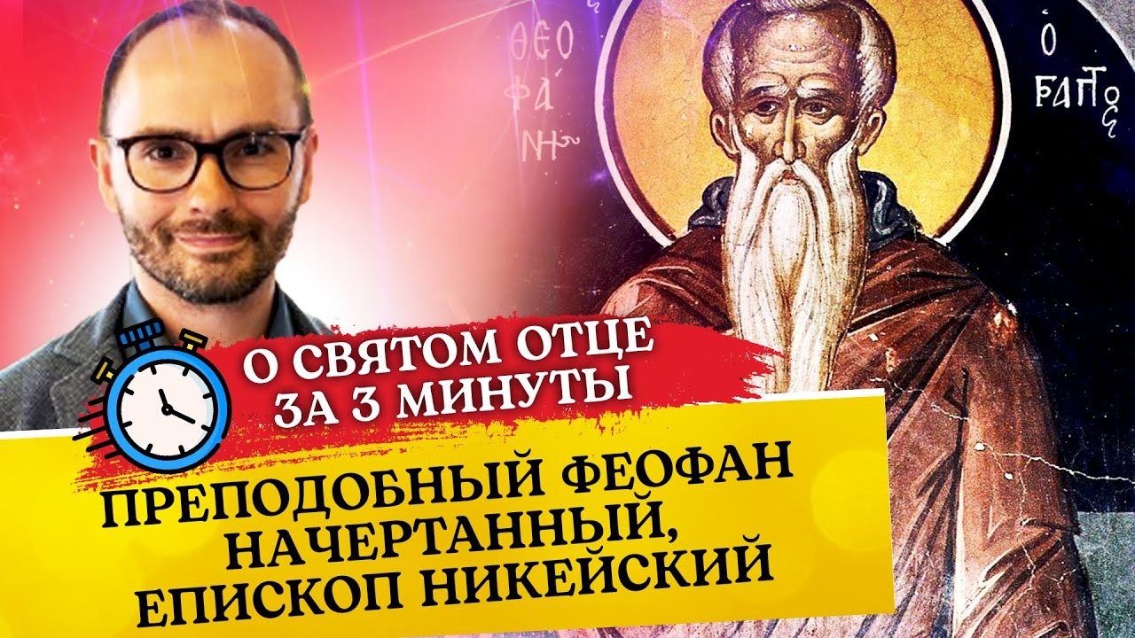О СВЯТОМ ОТЦЕ ЗА 3 МИНУТЫ. ПРЕПОДОБНЫЙ ФЕОФАН НАЧЕРТАННЫЙ, ЕПИСКОП НИКЕЙСКИЙ