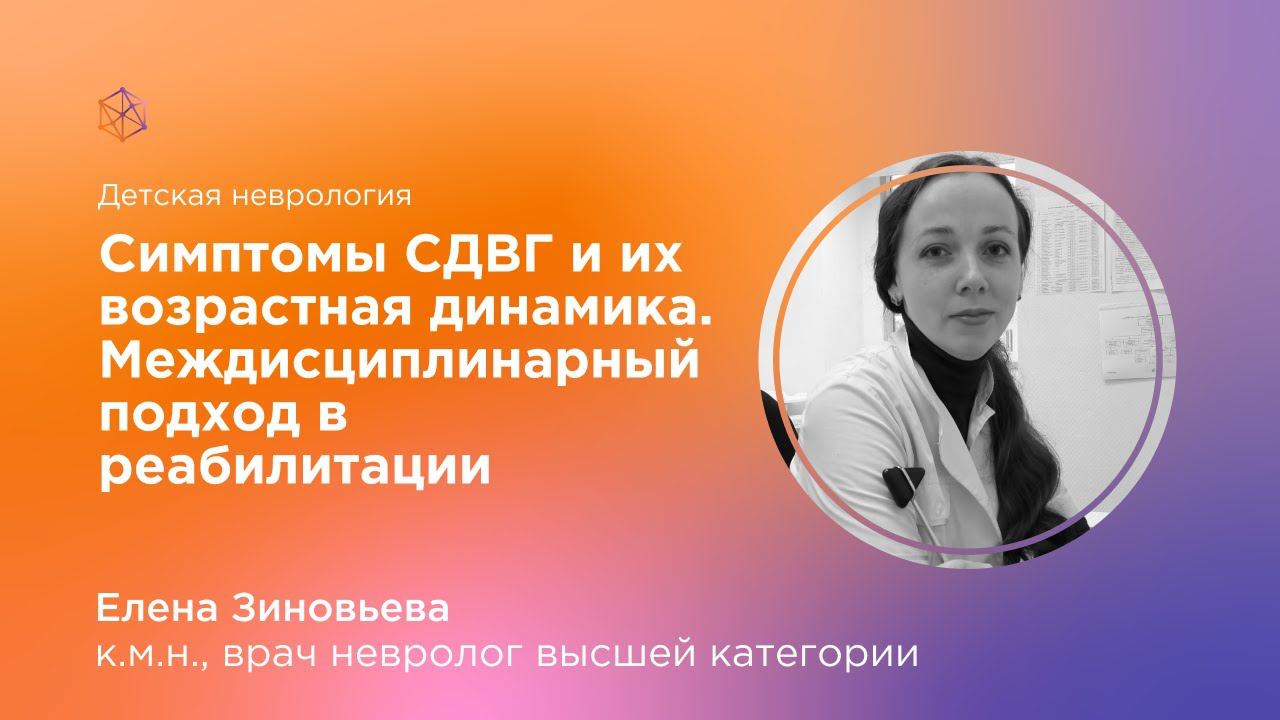 Симптомы СДВГ и их возрастная динамика. Междисциплинарный подход в реабилитации