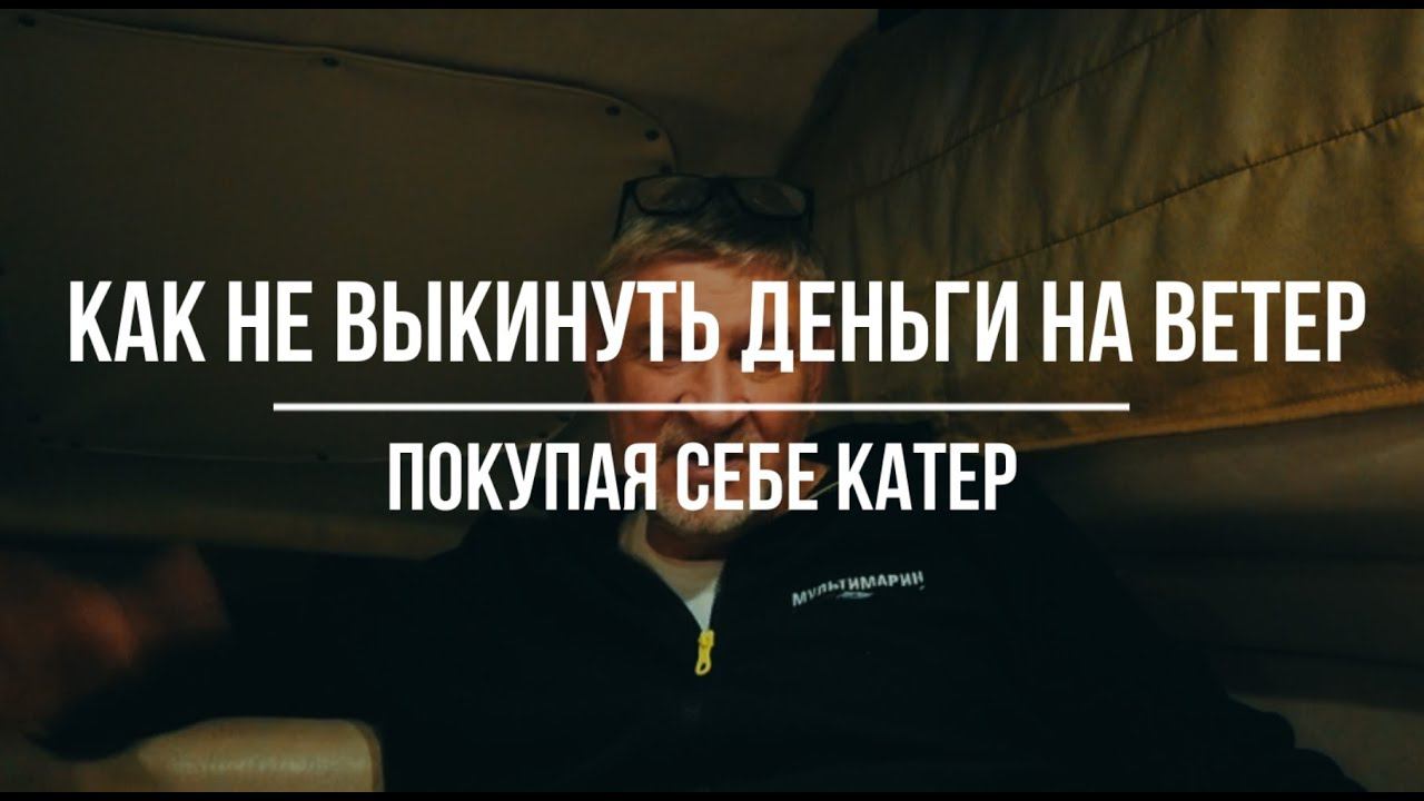 Правильный подход к выбору катера. Советы от владельца Мультимарин