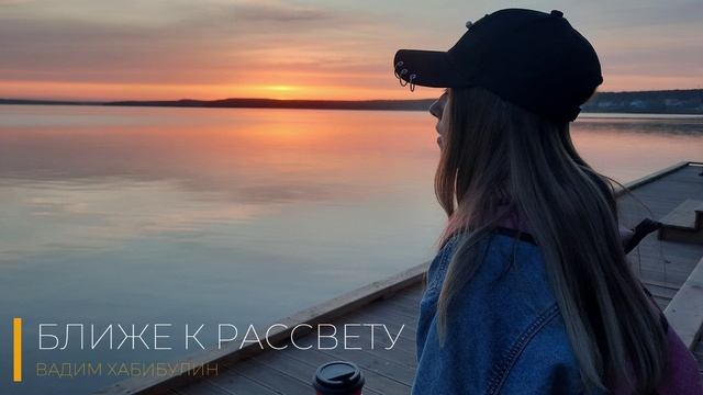 БЛИЖЕ К РАССВЕТУ | CHILLOUT | СПОКОЙНАЯ КРАСИВАЯ МУЗЫКА | ВАДИМ ХАБИБУЛИН | ПРЕКРАСНОЕ УТРО