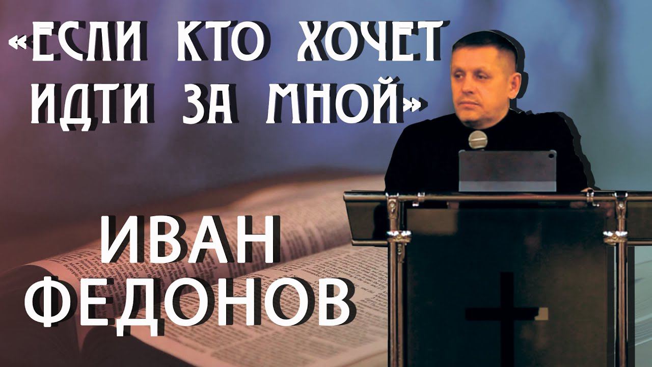 Если кто хочет идти за Мной... | Иван Федонов | 08.06.23