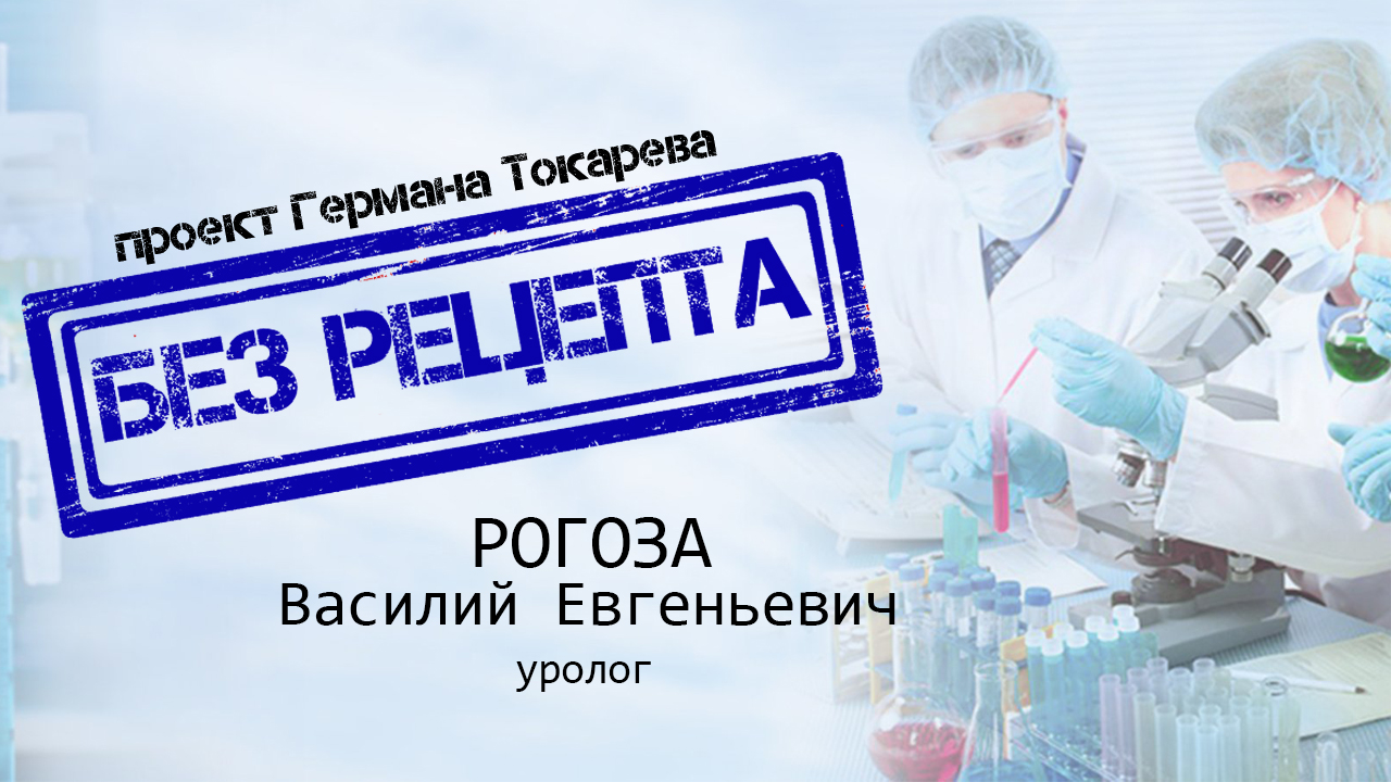 БЕЗ РЕЦЕПТА - Василий Рогоза (уролог)