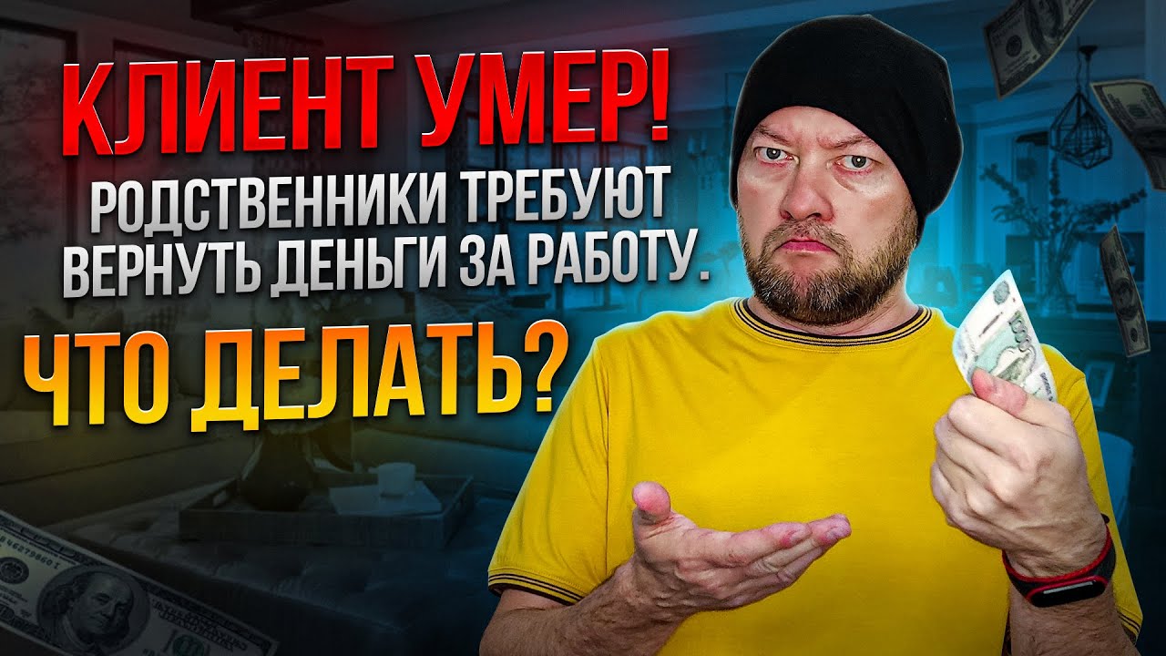 Клиент умер! Родственники требуют вернуть деньги за работу. Что делать в такой ситуации?