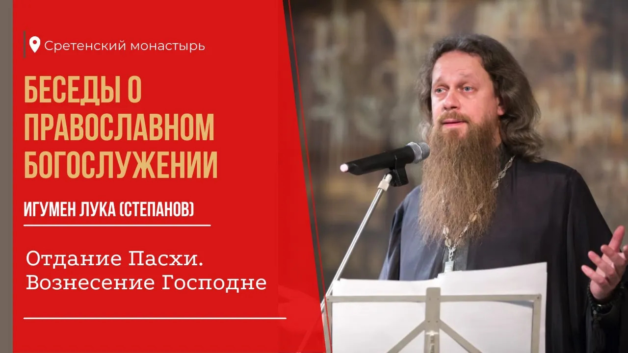 Беседа семнадцатая: Отдание Пасхи, Вознесение Господне Лектор: игумен Лука (Степанов)