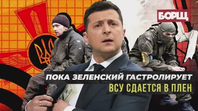 ПОКА ЗЕЛЕНСКИЙ ГАСТРОЛИРУЕТ ВСУ СДАЕТСЯ В ПЛЕН