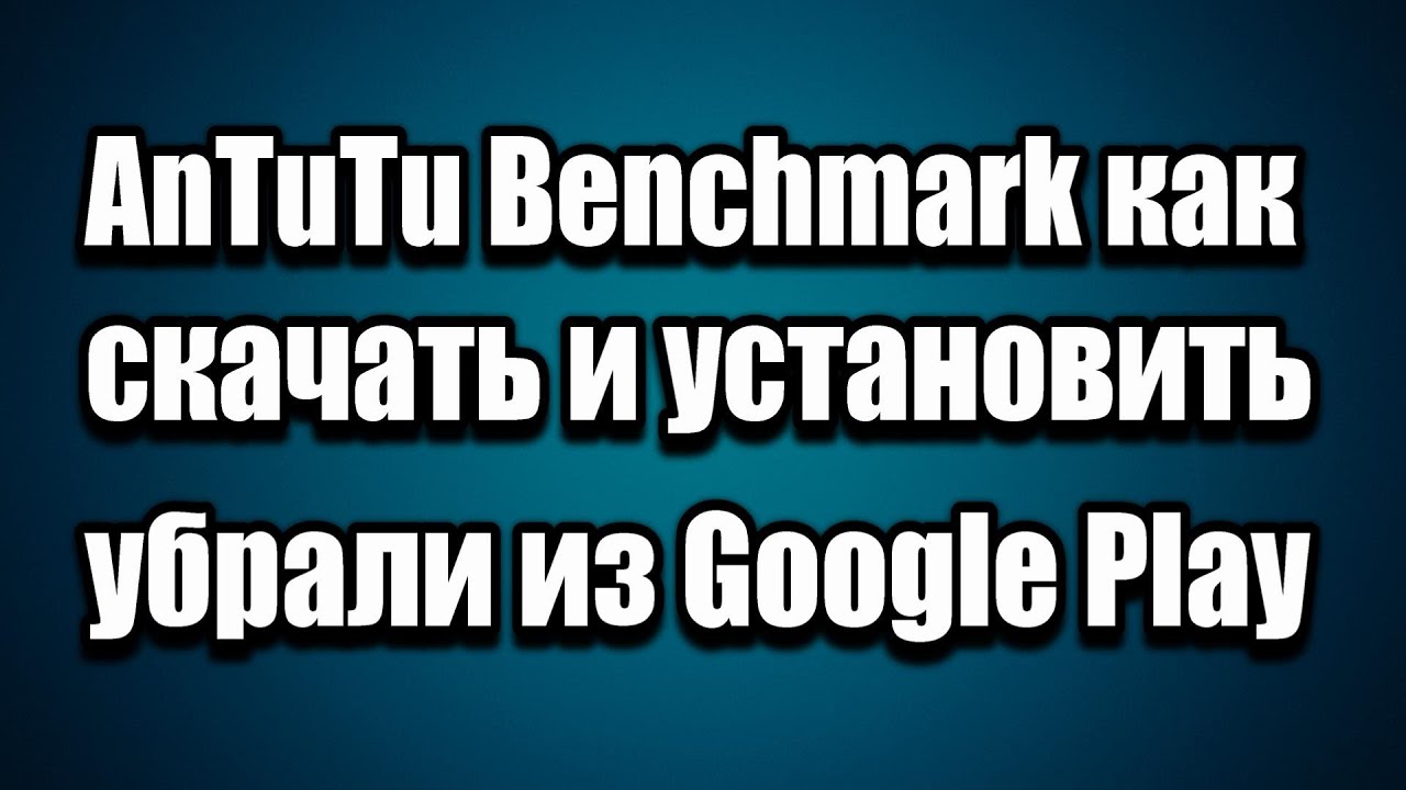 AnTuTu Benchmark удалили из Google Play как скачать, установить