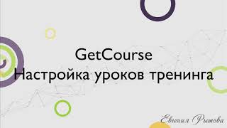 GetCourse. Настройка уроков тренинга на платформе Геткурс