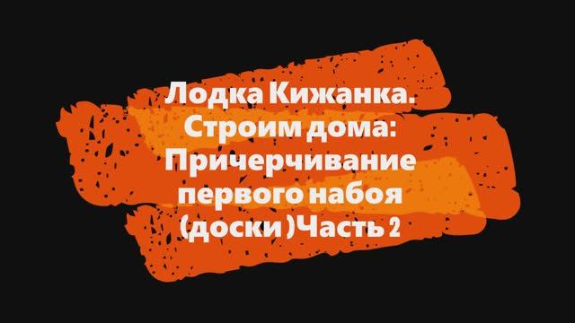 Кижанка. Строим дома. Причерчивание первого набоя доски. Часть 7
