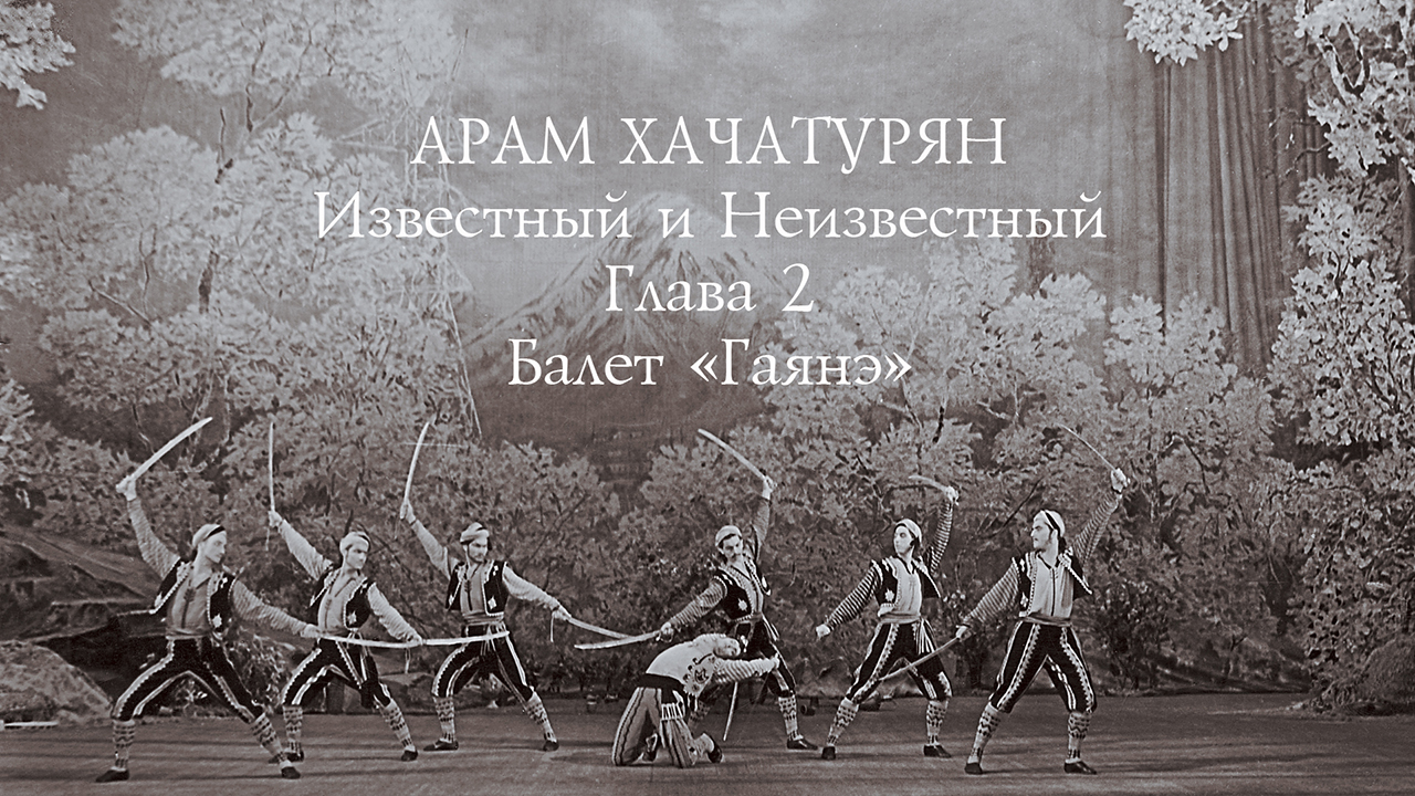 Арам Хачатурян. Известный и Неизвестный. Глава 2 - Балет "Гаянэ".