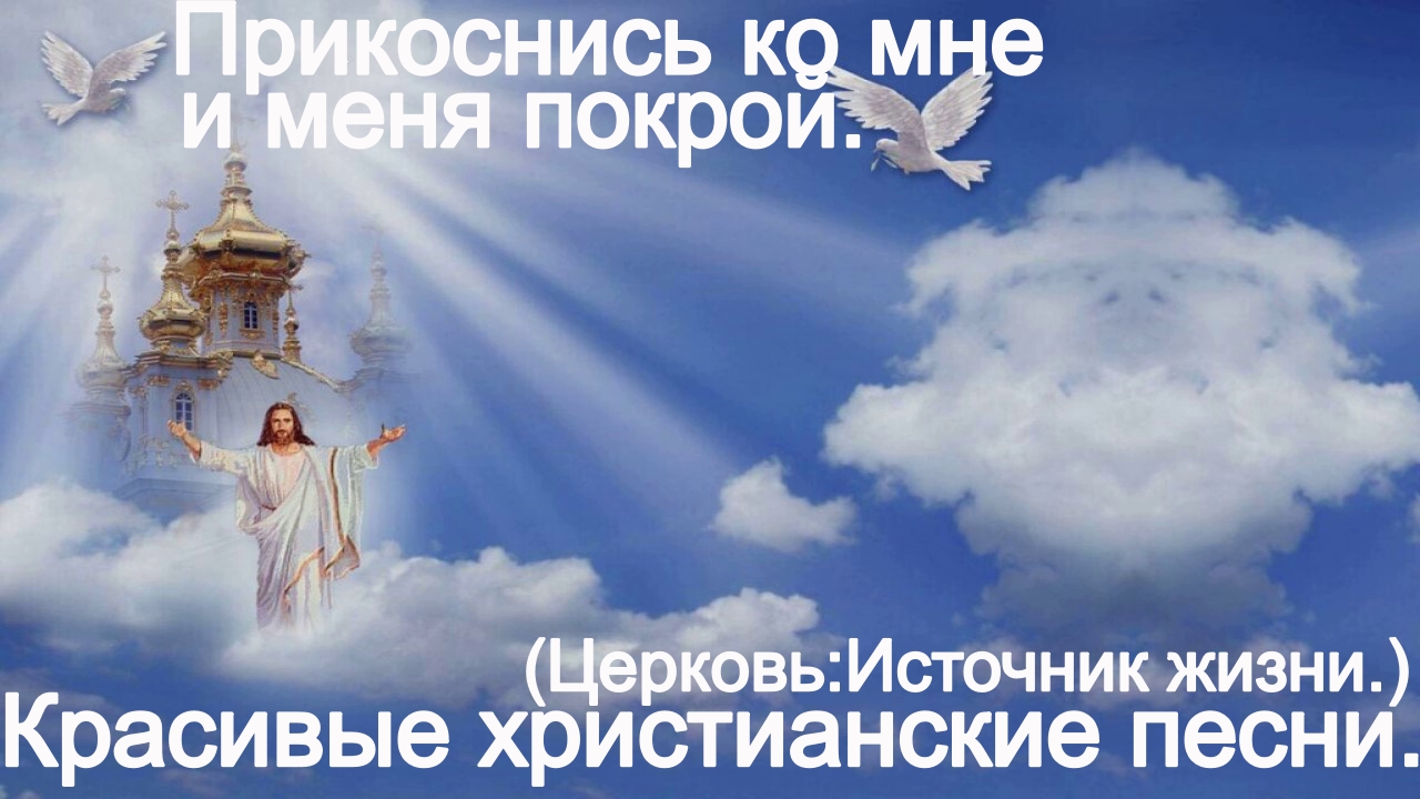 9)Прикоснись ко мне и меня покрой.(Ц Источник жизни.) Христианские видео песни. (Караоке.)