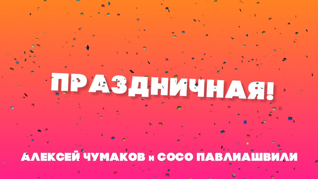 Алексей Чумаков и Сосо Павлиашвили - Праздничная (Lyric Video 2020)