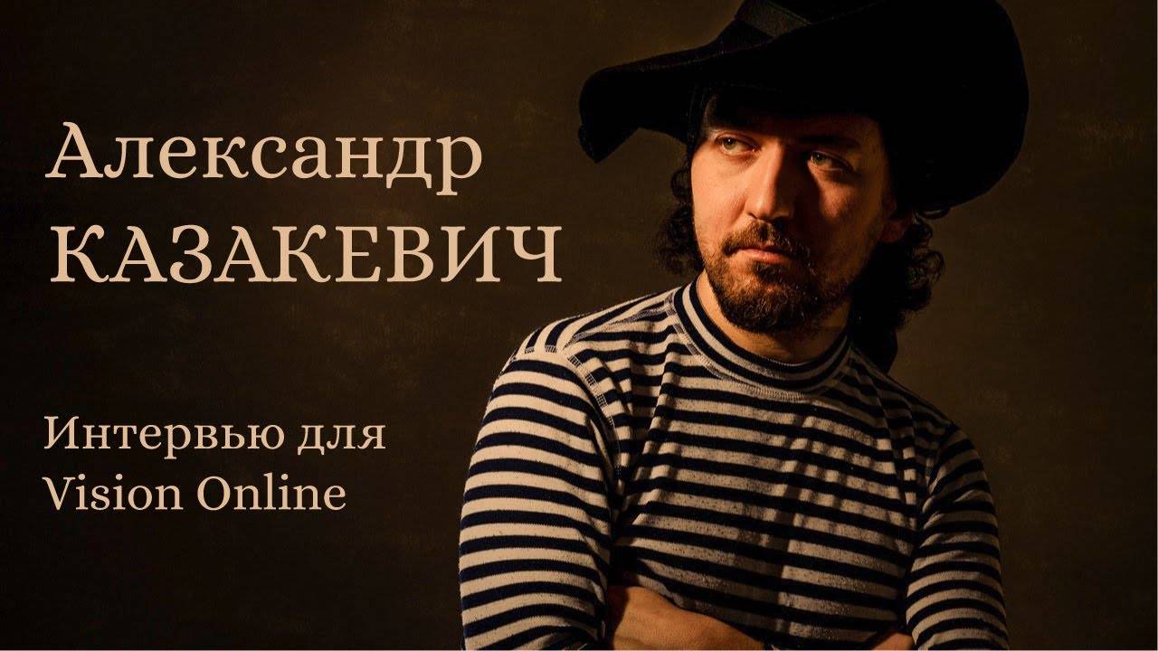 Александр Казакевич. Интервью для Vision Online