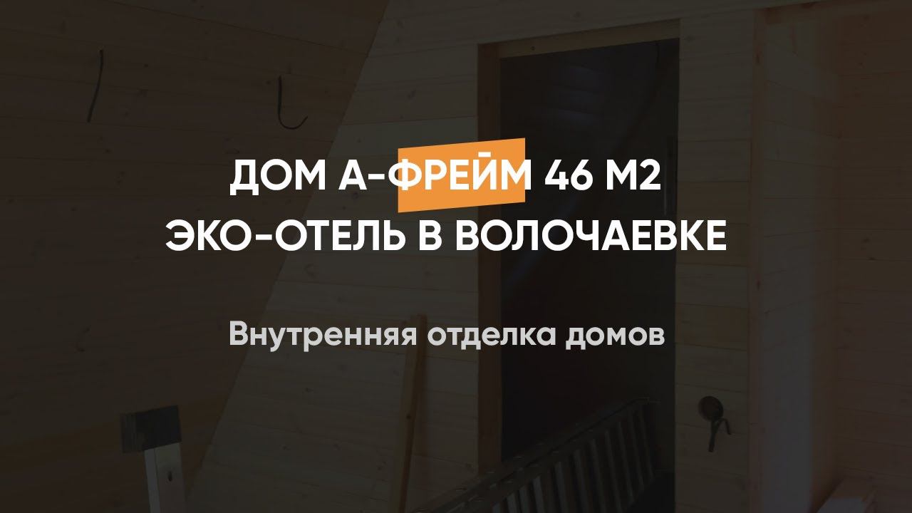 Внутренняя отделка домов в стиле А-Фрейм 46 м2 пос. Волочаевка, Эко-отель 22.06.2023