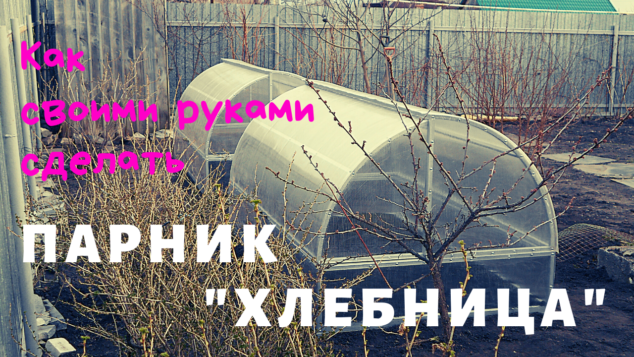 Парник "Хлебница" своими руками подробно...