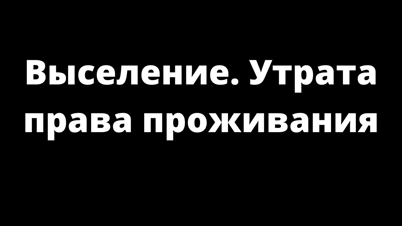 ВЫСЕЛЕНИЕ. УТРАТА ПРАВА ПРОЖИВАНИЯ.mp4