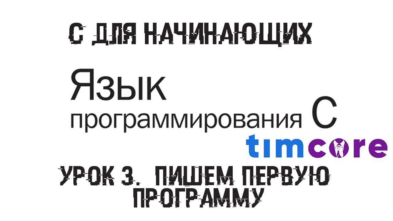 #3 Язык С для начинающих. Урок 3. Пишем первую программу на языке С | Timcore