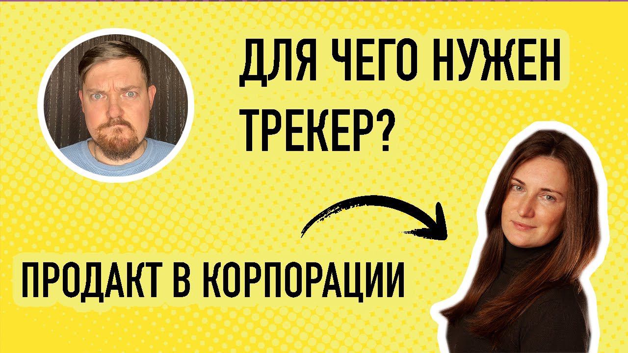 Как трекер помогает в корпорации. Мнение продакта из ТОП-100 банка.