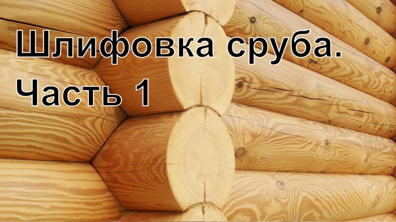Шлифовка сруба Часть 1 «Техника безопасности»
