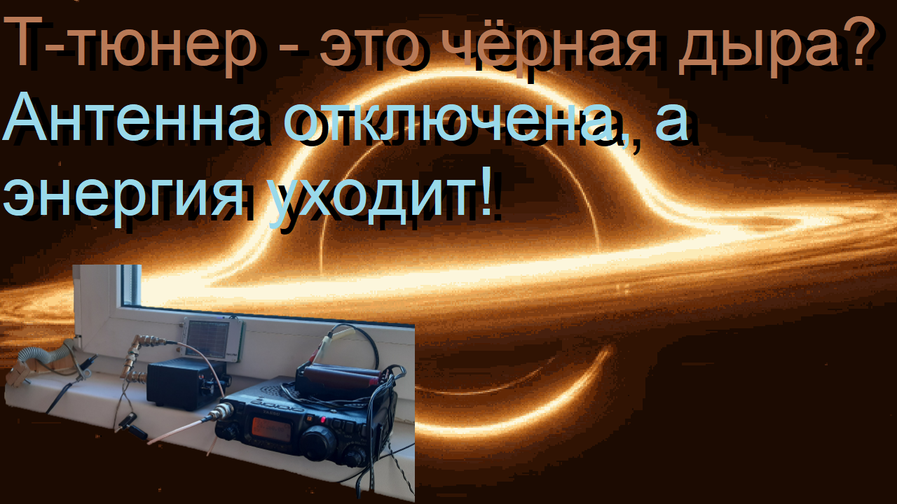 Т-тюнер - это чёрная дыра? 
Антенна отключена, а энергия уходит!  [T-match like black hole!]