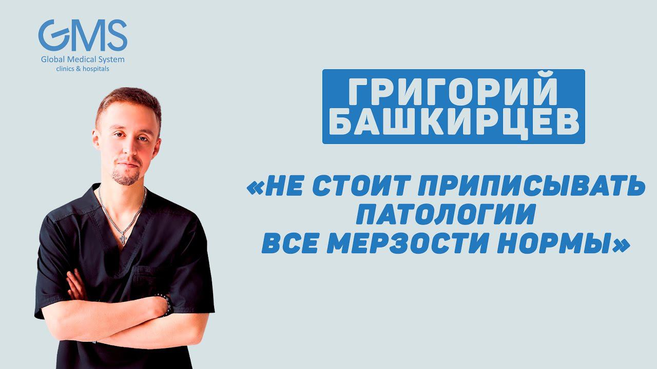 ГРИГОРИЙ БАШКИРЦЕВ: "НЕ СТОИТ ПРИПИСЫВАТЬ ПАТОЛОГИИ ВСЕ МЕРЗОСТИ НОРМЫ"