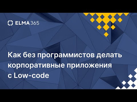 Как без программистов делать корпоративные приложения с Low-code | Вебинар