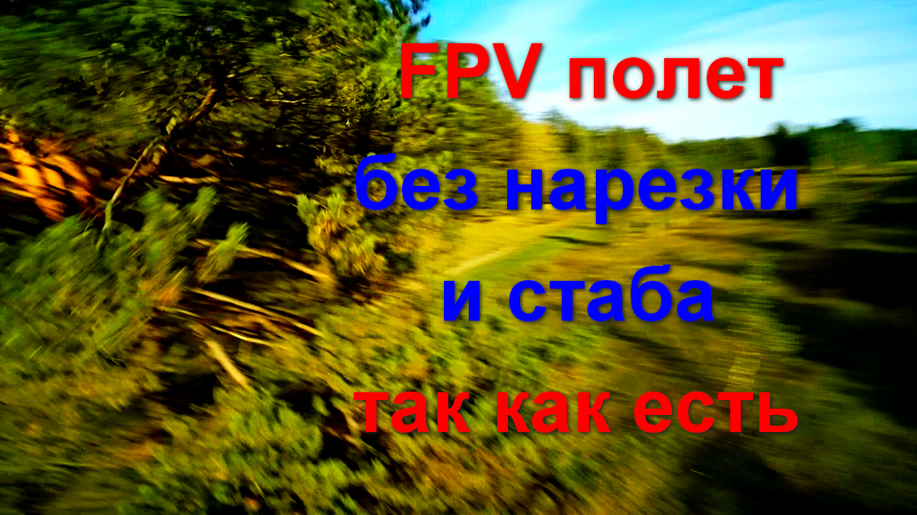 Fpv без стабилизации и нарезки видео так как оно есть .