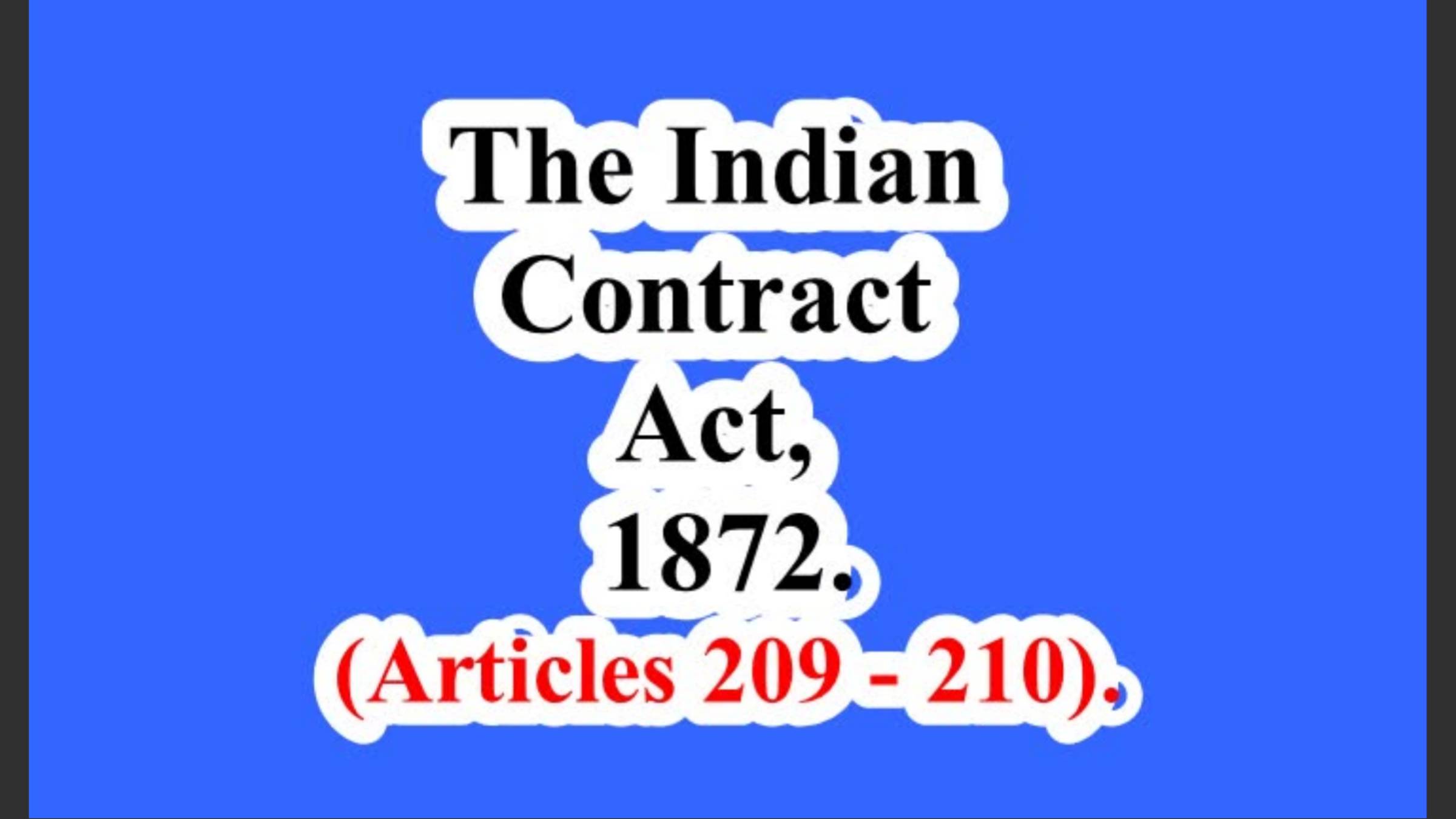 The Indian Contract Act, 1872. (Articles 209 – 210).