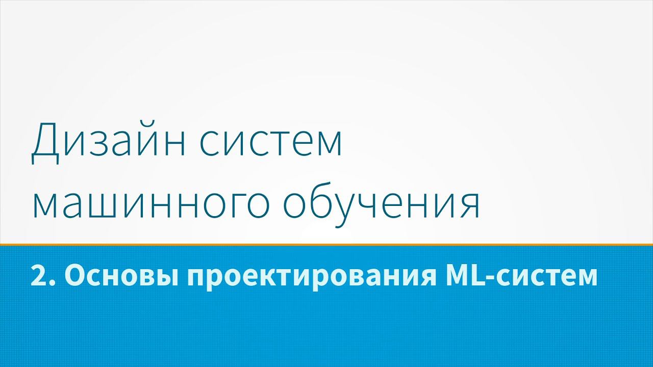 Дизайн систем машинного обучения, лекция 2 - Основы проектирования ML-систем