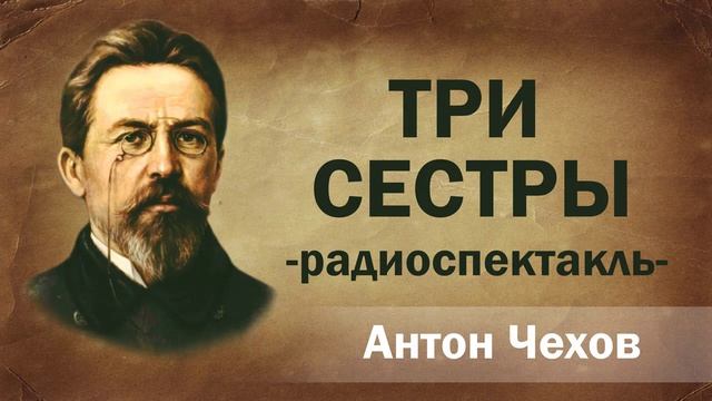 "ТРИ СЕСТРЫ" (А.П.Чехов) радиоспектакль - 3 часть