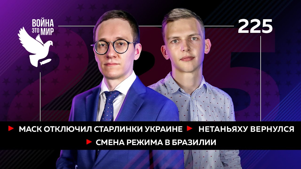 Маск отключил старлинки Киеву, Нетаньяху возвращается, смена режима в Бразилии ⧸ Война - это мир 225