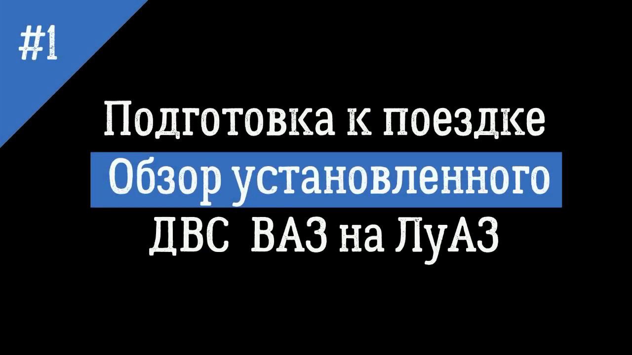 Подготовка к поездке  Обзор установленного ДВС ВАЗ на ЛуАЗ